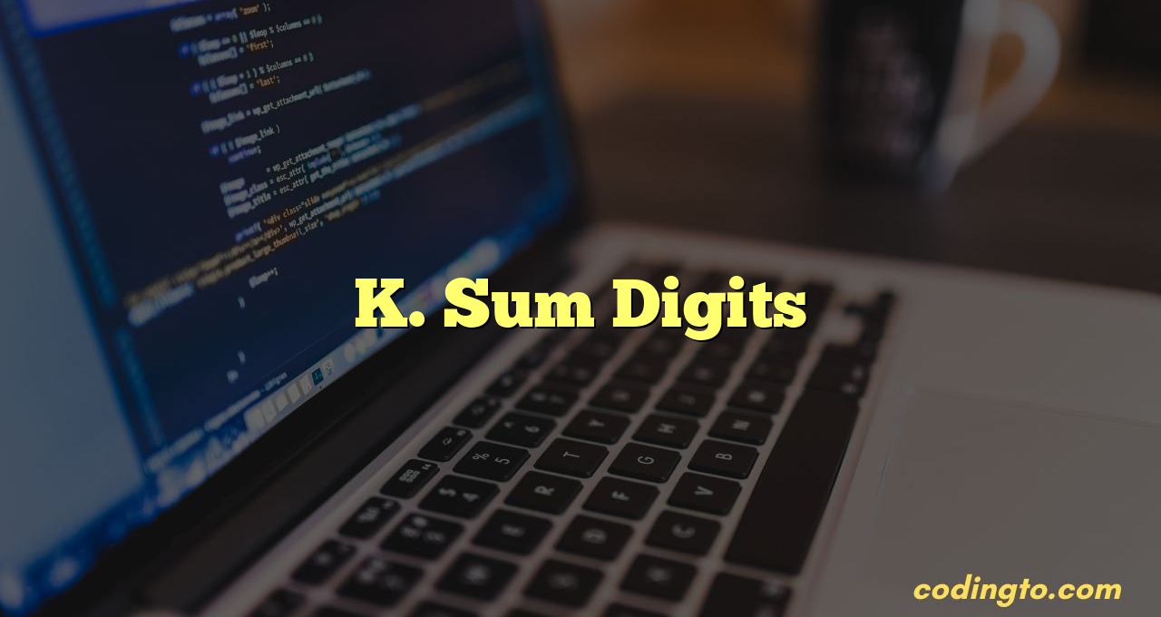 K. Sum Digits – Codeforces Problem Solution in C - CodingTo.com K. Sum Digits – Codeforces Problem Solution in C - CodingTo.com